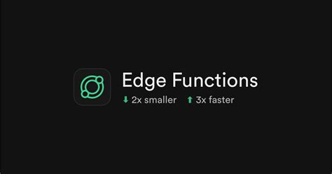 Edge Functions Are Now 2x Smaller And Boot 3x Faster