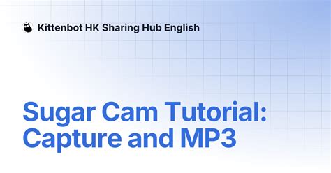 Sugar Cam Tutorial Capture And Mp3 Kittenbot Hk Sharing Hub English