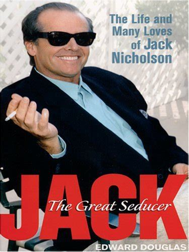 Jack The Great Seducer The Life And Many Loves Of Jack Nicholson By