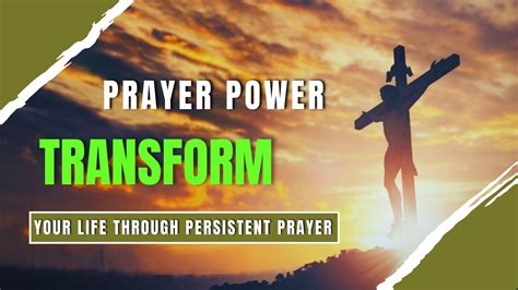 Prayer Power Transform Your Life Through Persistent Prayer Youtube