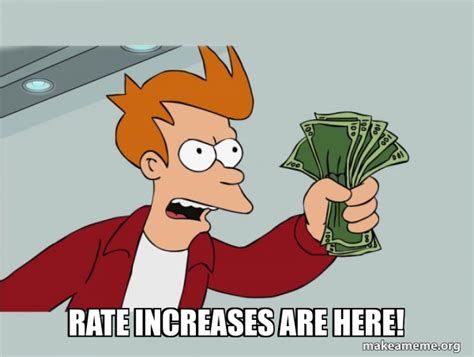 Rate Increases Are Here Shutup And Take My Money Meme Generator