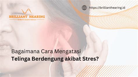 Bagaimana Cara Mengatasi Telinga Berdengung Akibat Stres Brilliant Hearing