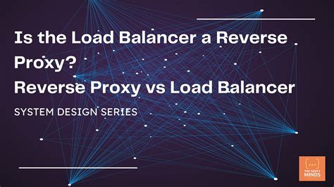 Reverse Proxy Vs Load Balancer Is The Load Balancer A Reverse Proxy