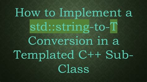 How To Implement A Stdstring To T Conversion In A Templated C Sub Class Youtube