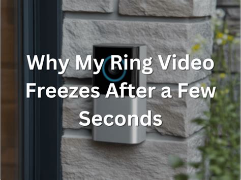 why my ring video freezes after a few seconds serious home security