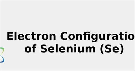 2022 ☢️ Electron Configuration Of Selenium Se Complete Abbreviated