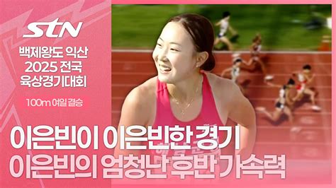이은빈이 이은빈한 경기 이은빈의 엄청난 후반 가속력 100m 여일 결승｜백제왕도 2025 전국 육상경기대회 네이버 Tv