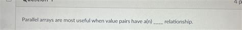 Solved Parallel Arrays Are Most Useful When Value Pairs Have