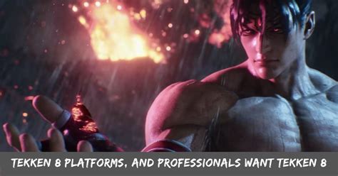 Tekken 8 Platforms And Professionals Want Tekken 8 Game Empress