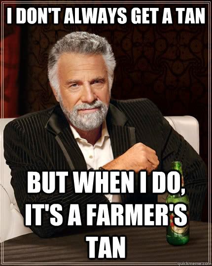 I Dont Always Get A Tan But When I Do Its A Farmers Tan The Most