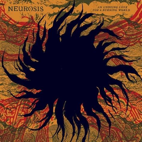 Neurosis — An Undying Love For A Burning World No Clean Singing