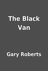 Black Van Gary Roberts The Mysterious History Of A Dark Figure