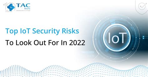 Top Iot Security Risks To Look Out For In 2023 Tac Security
