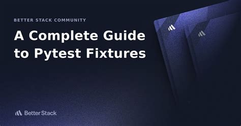 A Complete Guide To Pytest Fixtures Better Stack Community Real Python