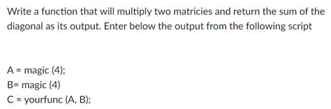 Solved Write A Function That Will Multiply Two Matricies And