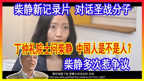 柴静对话圣战分子，多次引发争议的柴静，多次站在美欧国家的立场上问话，面对面对话丁仲礼院士被反问，中国人是不是人？柴静记录片《穹顶之下》引中国人
