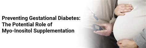 Preventing Gestational Diabetes The Potential Role Of Myo Inositol Supplementation