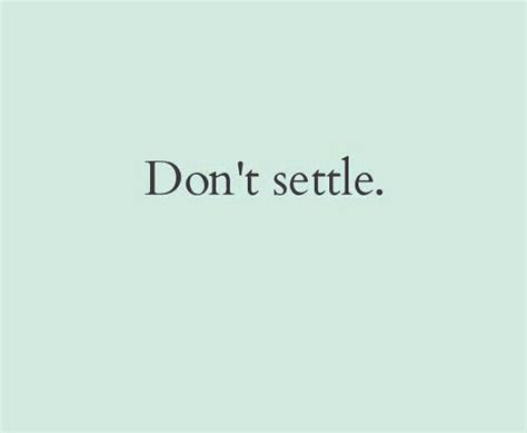 Dont Settle Dont Settle Quotes Settling Quotes Inspirational Quotes