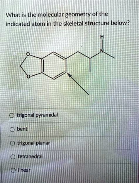 Solved What Is The Molecular Geometry Of The Indicated Atom In The Skeletal Structure Below 0