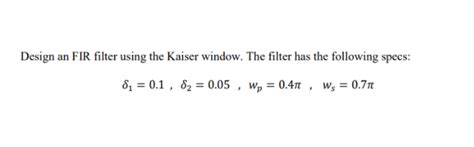 Solved Design An Fir Filter Using The Kaiser Window The