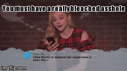 You Must Have A Really Bleached Asshole Imgflip