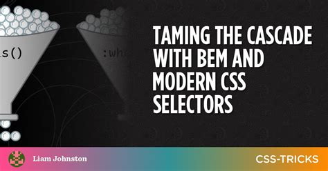 Taming The Cascade With Bem And Modern Css Selectors Technobabble