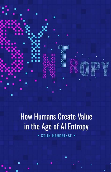 Syntropy How Humans Create Value In The Age Of Ai Entropy Hendrikse