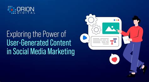 Exploring the Power of User-Generated Content in Social Media Marketing: Orion Digital