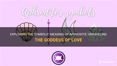 Exploring The Symbolic Meaning Of Aphrodite Unraveling The Goddess Of