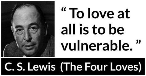 C S Lewis “to Love At All Is To Be Vulnerable ”