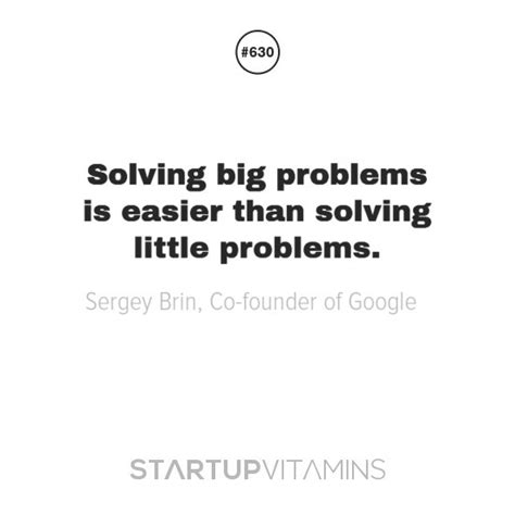 Startup Quotes “solving Big Problems Is Easier Than Solving