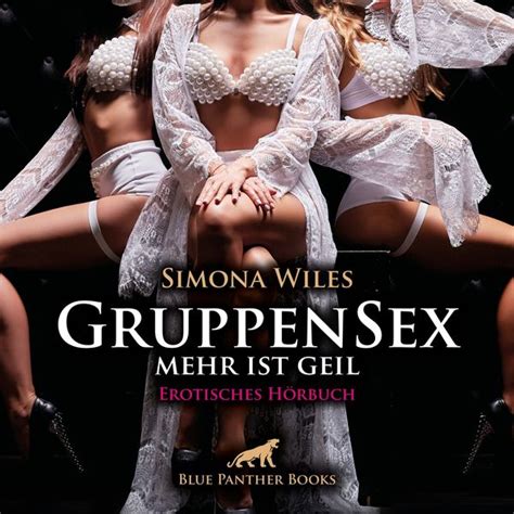 Gruppensex Mehr ist geil Manchmal können gar nicht genug daran