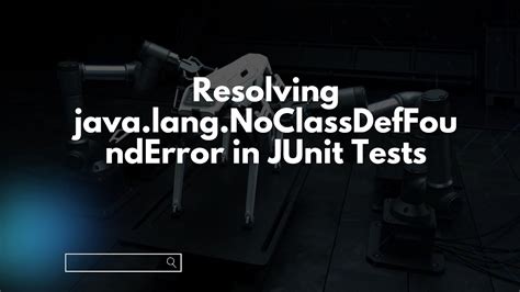 Resolving Javalangnoclassdeffounderror In Junit Tests Youtube