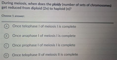 Solved During Meiosis When Does The Ploidy Number Of Sets Of