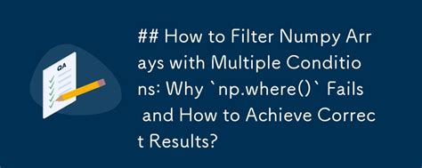 如何使用多個條件過濾 numpy 陣列：為什麼 `np where ` 失敗以及如何獲得正確的結果？ python教學 php中文網