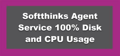Softthinks Agent Service 100 Disk And Cpu Usage On Windows