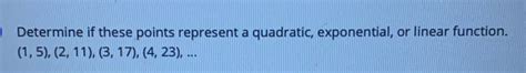 Solved Determine If These Points Represent A Quadratic Exponential Or Linear Function 15