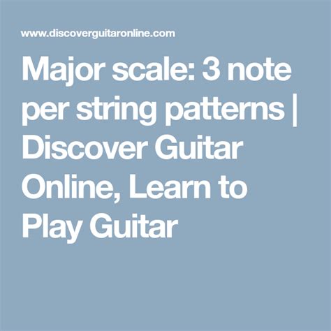 Major Scale 3 Note Per String Patterns Discover Guitar Online Learn