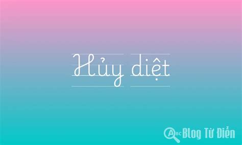Động Từ Hủy Diệt Là Gì Từ đồng Nghĩa Trái Nghĩa Từ Điển Tiếng Việt