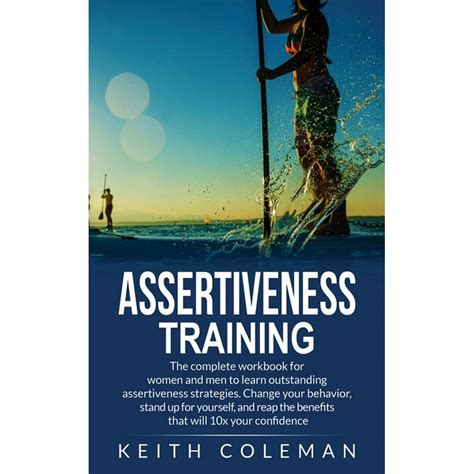 Assertiveness Training The Complete Workbook For Women And Men To