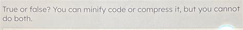 solved true or false you can minify code or compress it