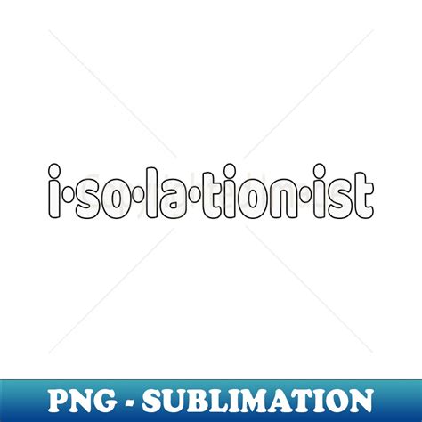 Isolationist Unique Sublimation Png Download Capture Ima Inspire