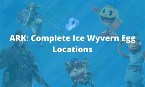 Ark Complete Ice Wyvern Egg Locations Hdg