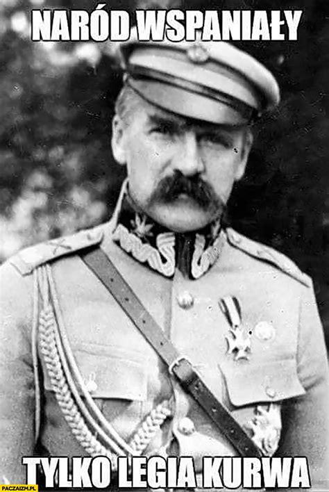 Naród Wspaniały Tylko Legia Kurna Piłsudski Cytat Marszałek Paczaizm Pl