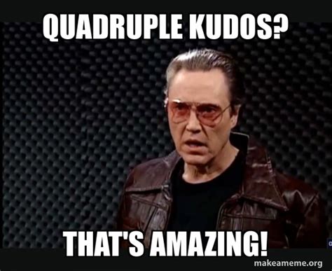 Quadruple Kudos Thats Amazing Snl More Cowbell Meme Generator