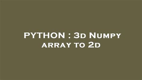 Python 3d Numpy Array To 2d Youtube