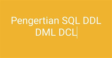 Pengertian Sql Ddl Dml Dcl Dan Lainya