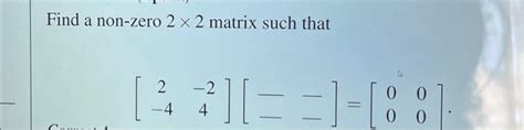 Solved Find a non-zero 2×2 matrix such that | Chegg.com