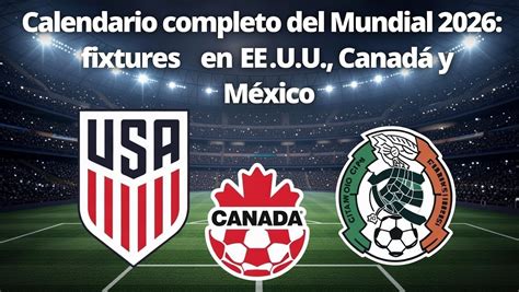 Calendario Completo Del Mundial 2026 Fixtures En Eeuu Canadá Y