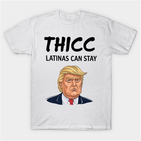 President Trump Thicc Latinas Can Stay President Trump T Shirt